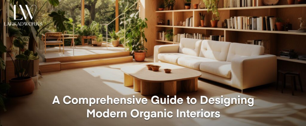 How to Create Modern Organic Interior Designs | Lakkadworks