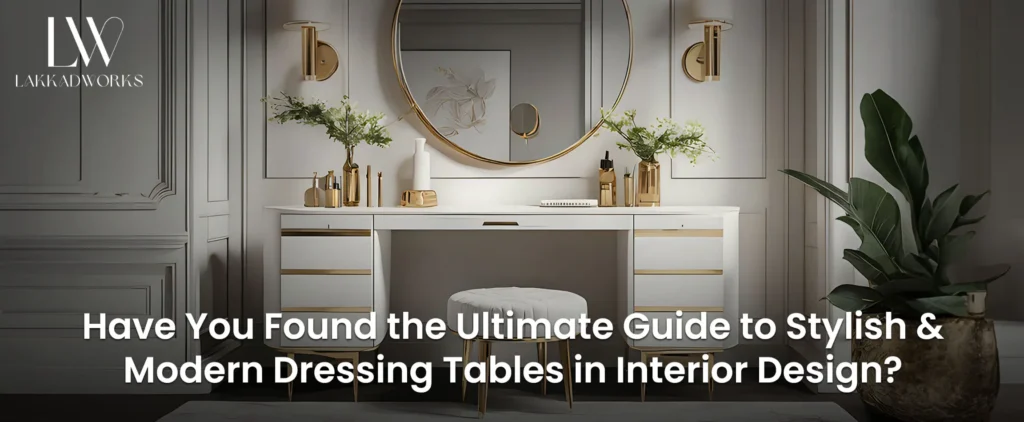Find the Ultimate Guide to Stylish Modern Dressing Tables