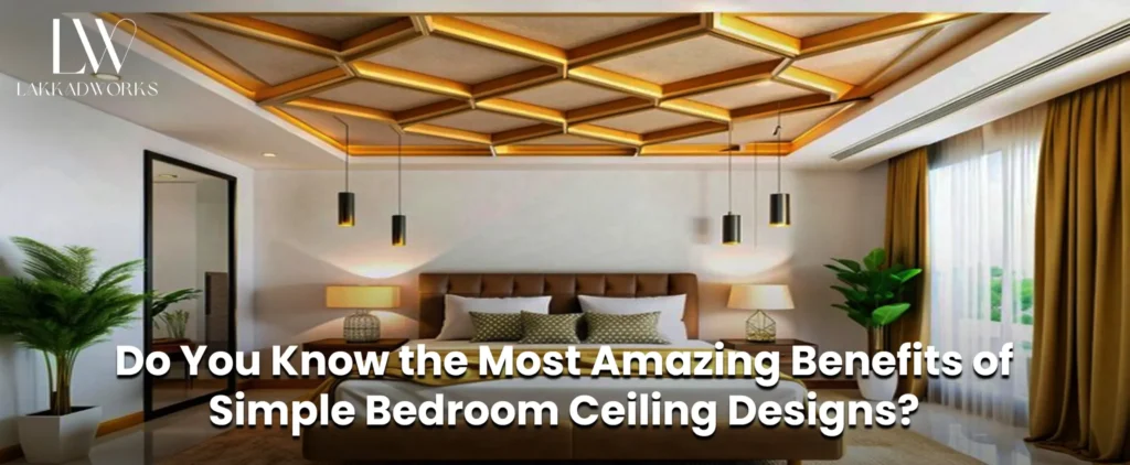 5 Amazing Benefits of Simple Bedroom Ceiling Designs