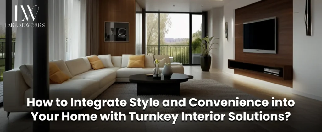 Integrate Style and Convenience with Turnkey Interiors