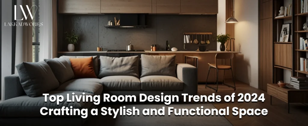 Top Living Room Design Trends for 2024: Stylish & Functional